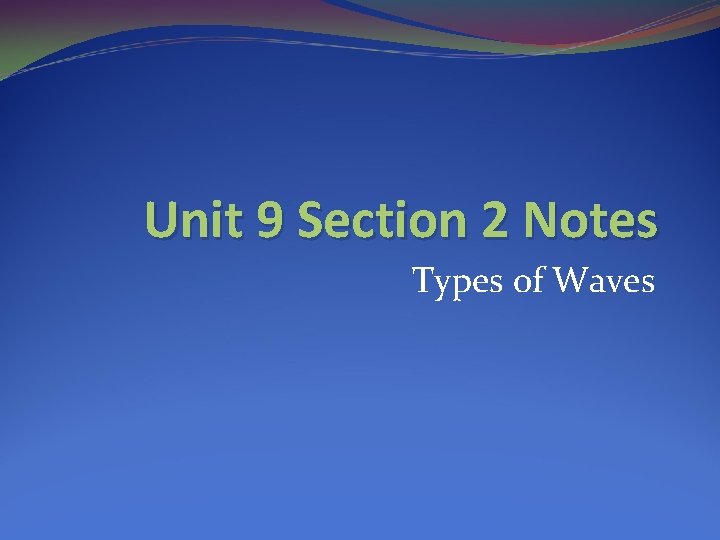 Unit 9 Section 2 Notes Types of Waves