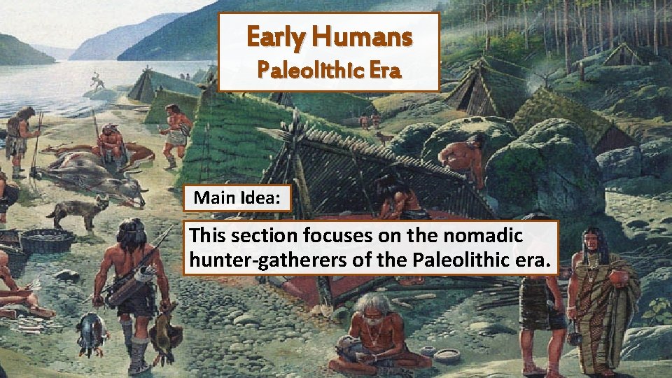 Early Humans Paleolithic Era Main Idea This section