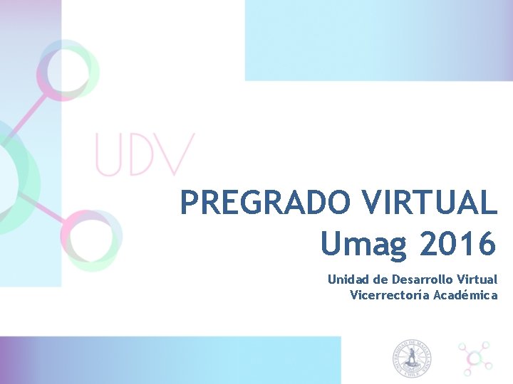 PREGRADO VIRTUAL Umag 2016 Unidad de Desarrollo Virtual