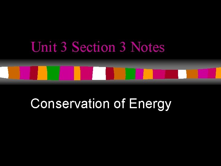 Unit 3 Section 3 Notes Conservation of Energy