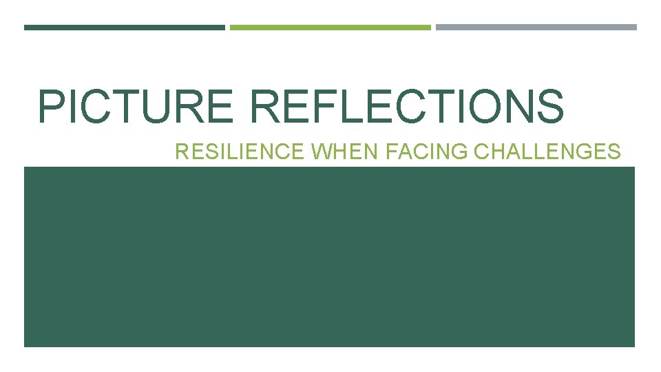 PICTURE REFLECTIONS RESILIENCE WHEN FACING CHALLENGES What do