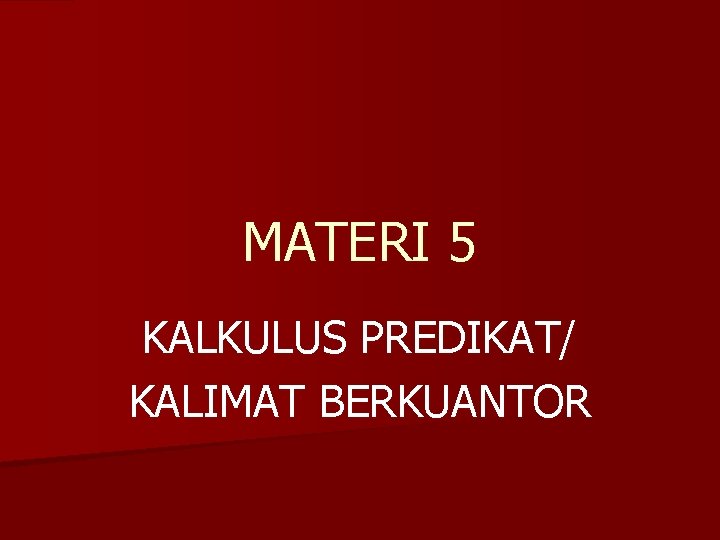 MATERI 5 KALKULUS PREDIKAT KALIMAT BERKUANTOR Pendahuluan n
