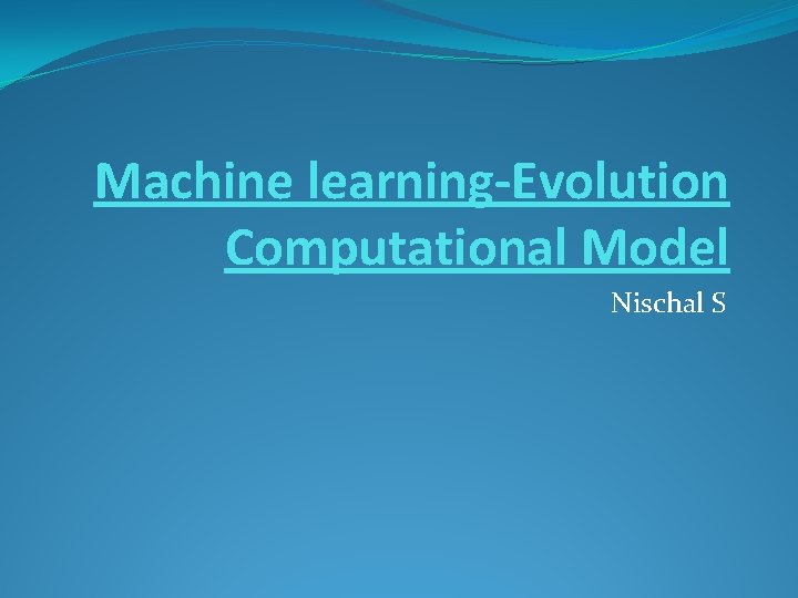 Machine learningEvolution Computational Model Nischal S Introduction ...