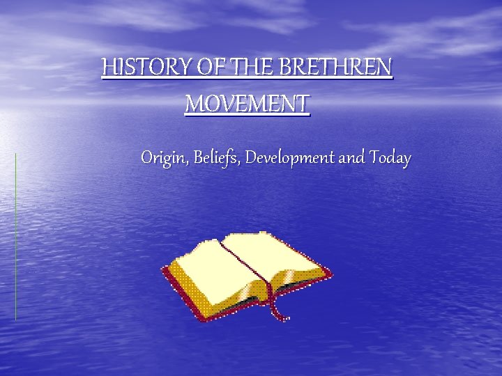 HISTORY OF THE BRETHREN MOVEMENT Origin Beliefs Development