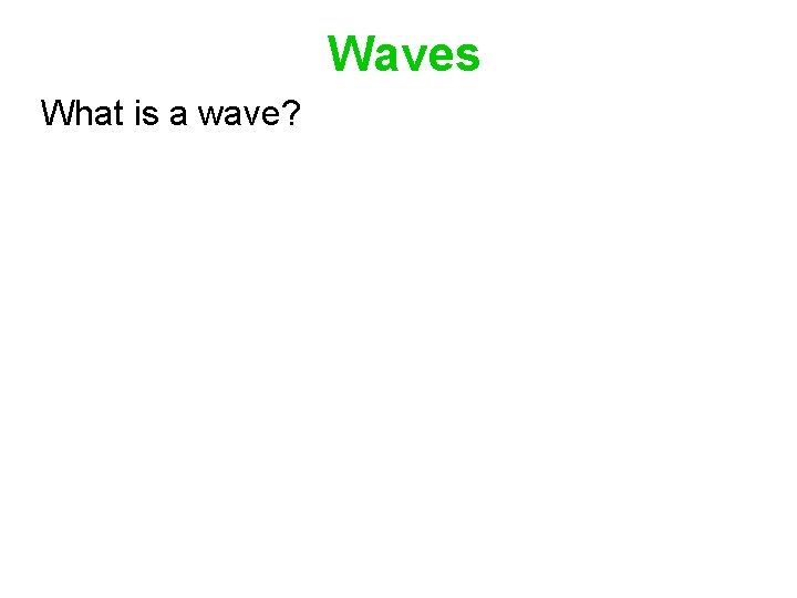 Waves What is a wave Waves What is