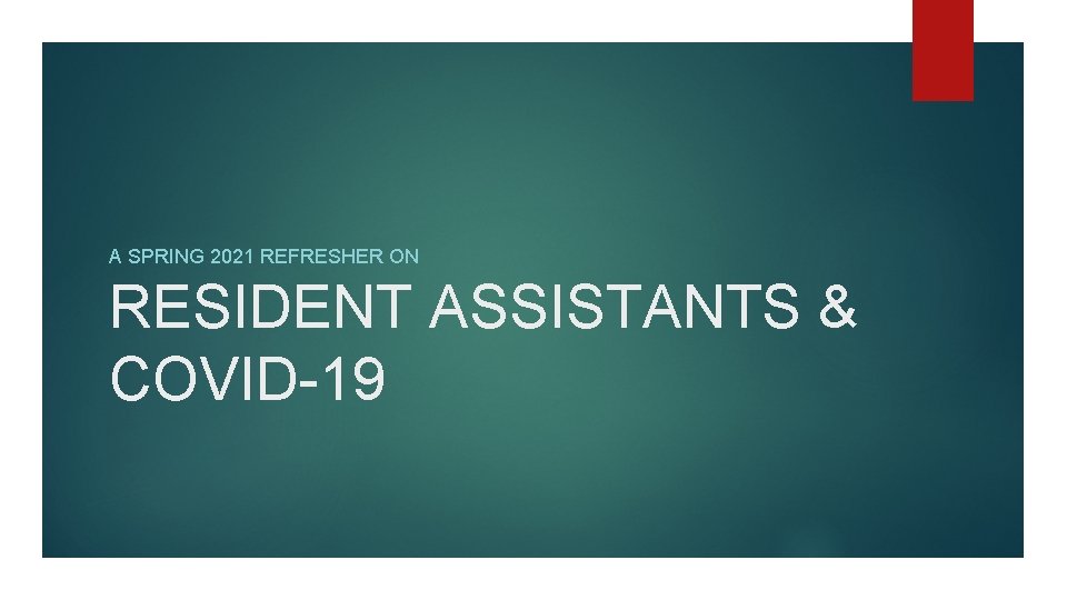 A SPRING 2021 REFRESHER ON RESIDENT ASSISTANTS COVID19