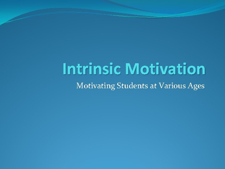 Intrinsic Motivation Motivating Students at Various Ages If