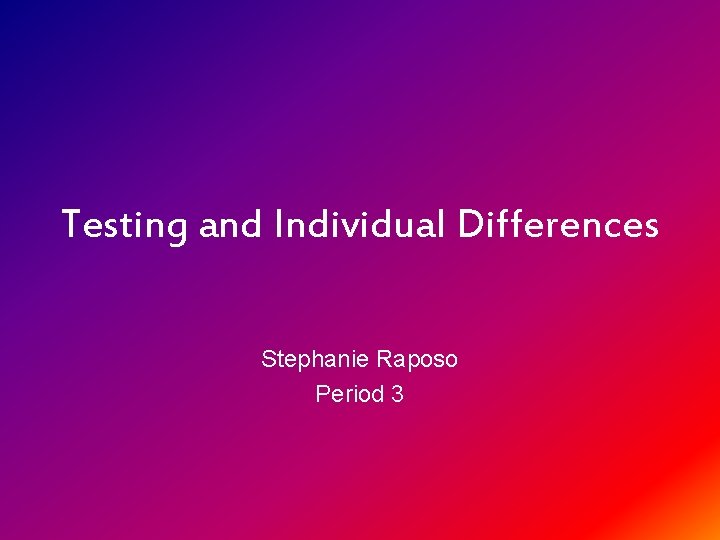 Testing and Individual Differences Stephanie Raposo Period 3