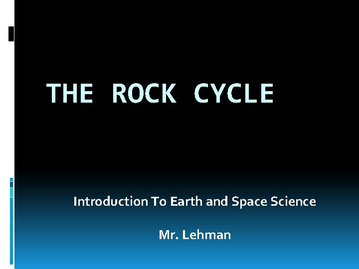 THE ROCK CYCLE Introduction To Earth and Space