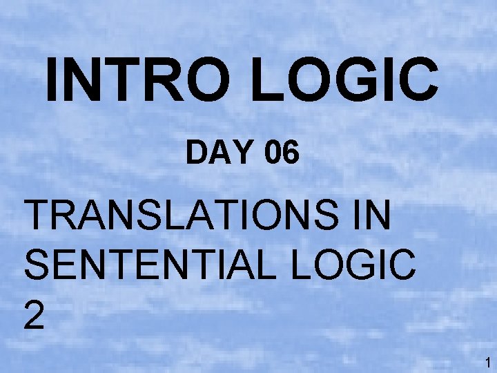 INTRO LOGIC DAY 06 TRANSLATIONS IN SENTENTIAL LOGIC