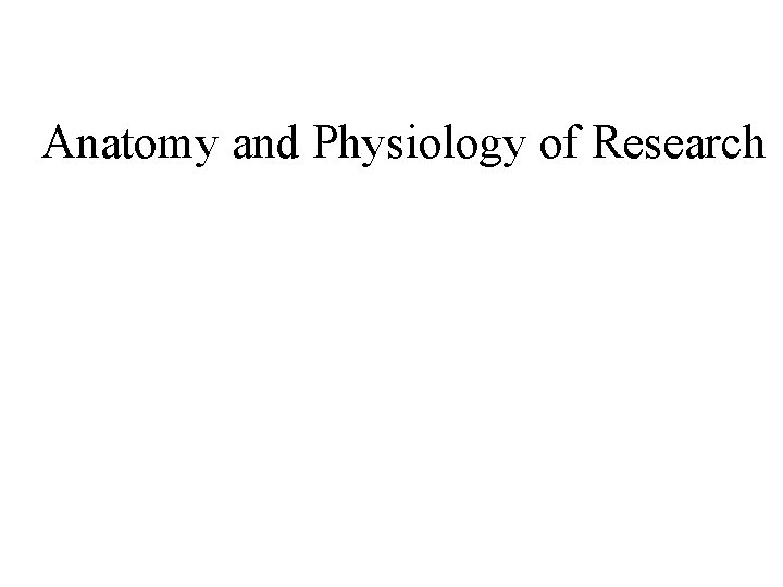 Anatomy and Physiology of Research Anatomy of Research