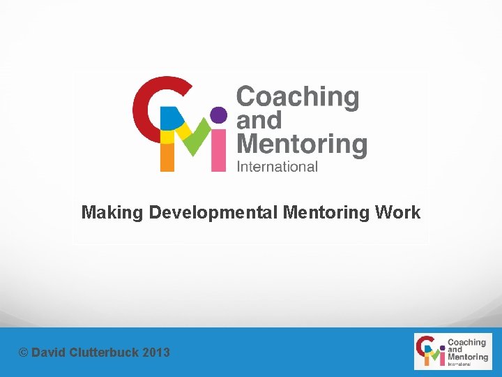 Making Developmental Mentoring Work David Clutterbuck 2013 Workshop