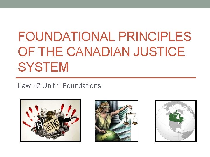 FOUNDATIONAL PRINCIPLES OF THE CANADIAN JUSTICE SYSTEM Law