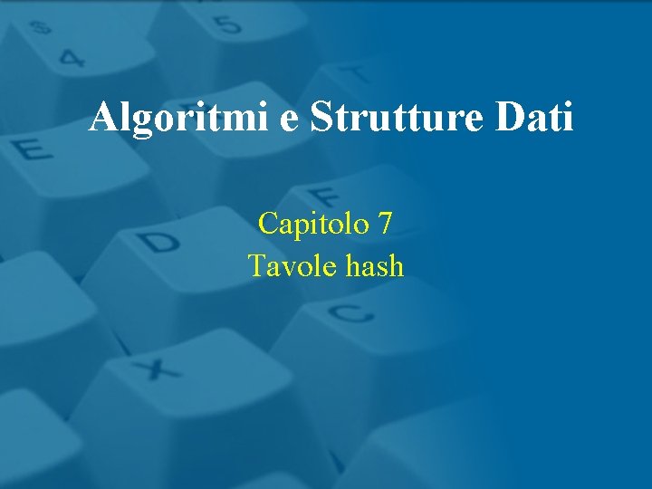 Algoritmi e Strutture Dati Capitolo 7 Tavole hash