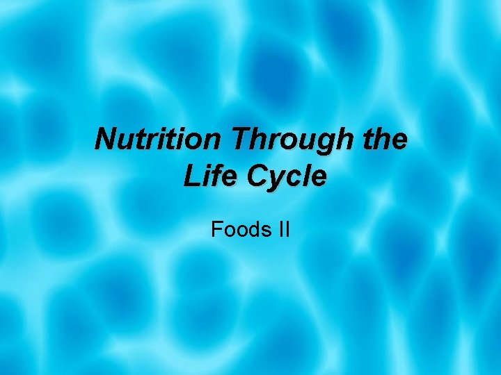 Nutrition Through the Life Cycle Foods II What