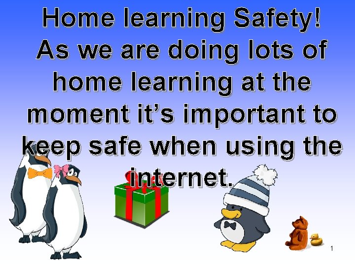 Home learning Safety As we are doing lots