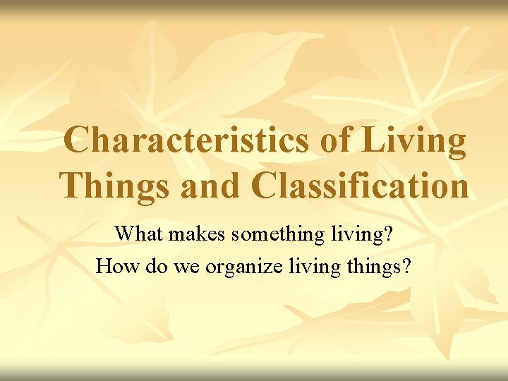 Characteristics of Living Things and Classification What makes