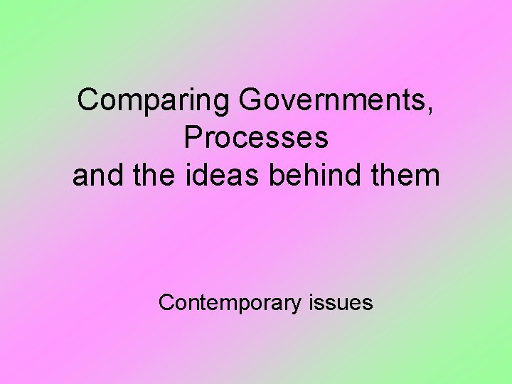 Comparing Governments Processes and the ideas behind them