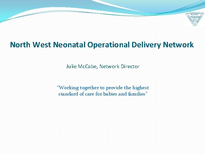 North West Neonatal Operational Delivery Network Julie Mc
