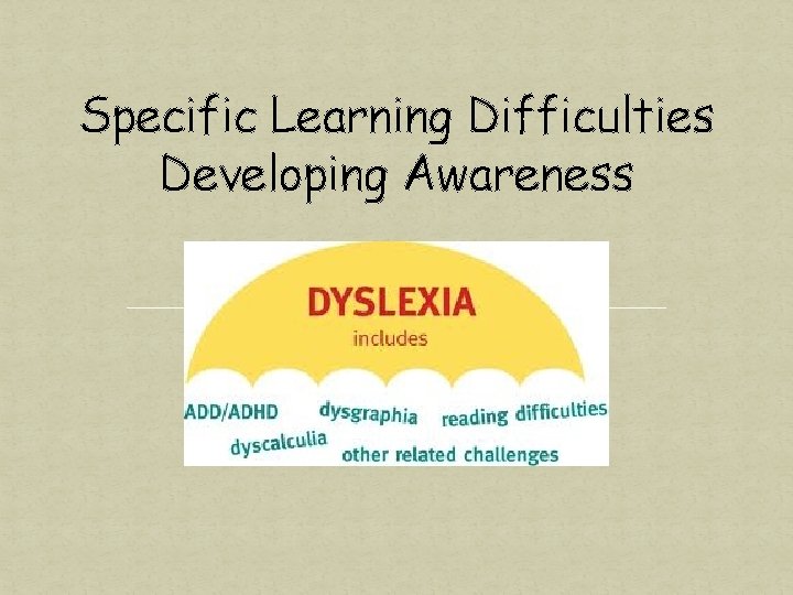 Specific Learning Difficulties Developing Awareness This is how