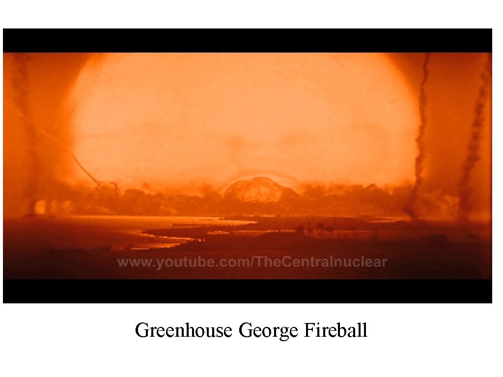 Greenhouse George Before the Shot Greenhouse George Fireball