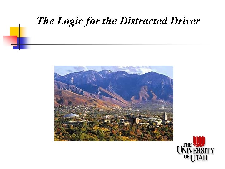 The Logic for the Distracted Driver David Strayer