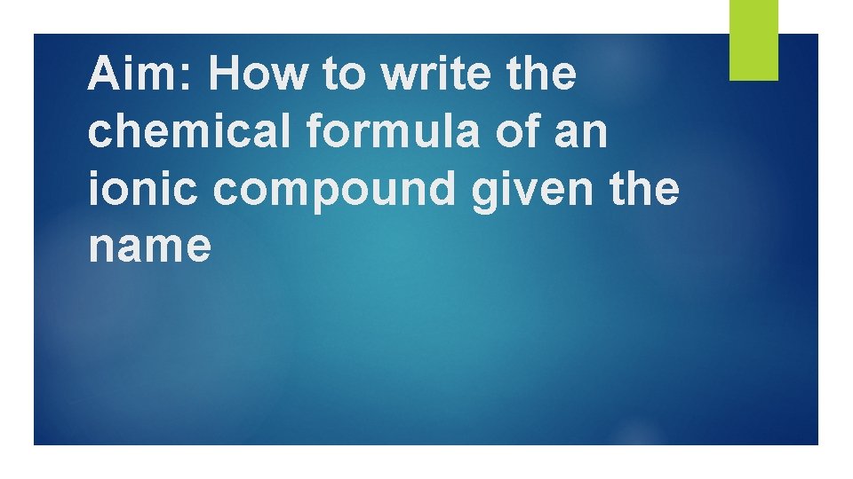 Aim How to write the chemical formula of