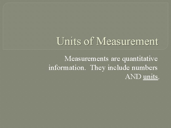 Units of Measurements are quantitative information They include