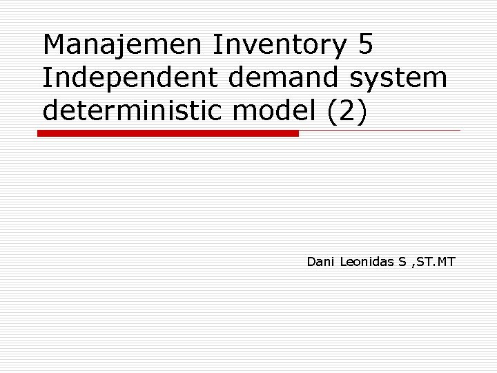Manajemen Inventory 5 Independent demand system deterministic model