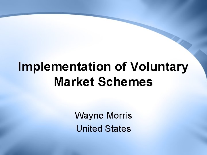 Implementation of Voluntary Market Schemes Wayne Morris United
