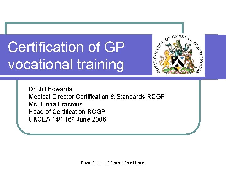 Certification of GP vocational training Dr Jill Edwards