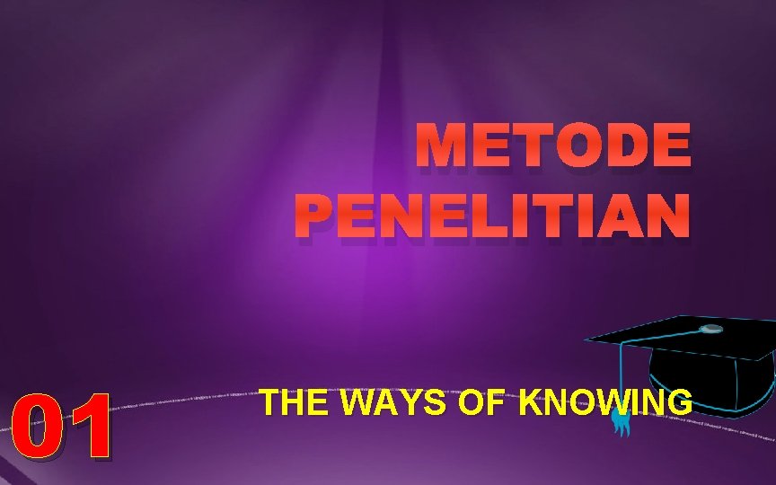 METODE PENELITIAN 01 THE WAYS OF KNOWING Mengapa