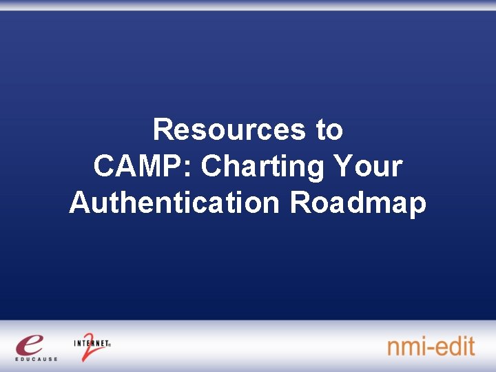 Resources to CAMP Charting Your Authentication Roadmap Copyright