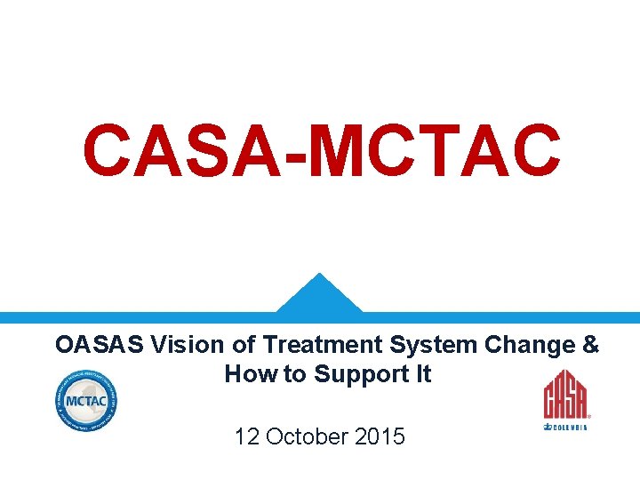 CASAMCTAC OASAS Vision of Treatment System Change How