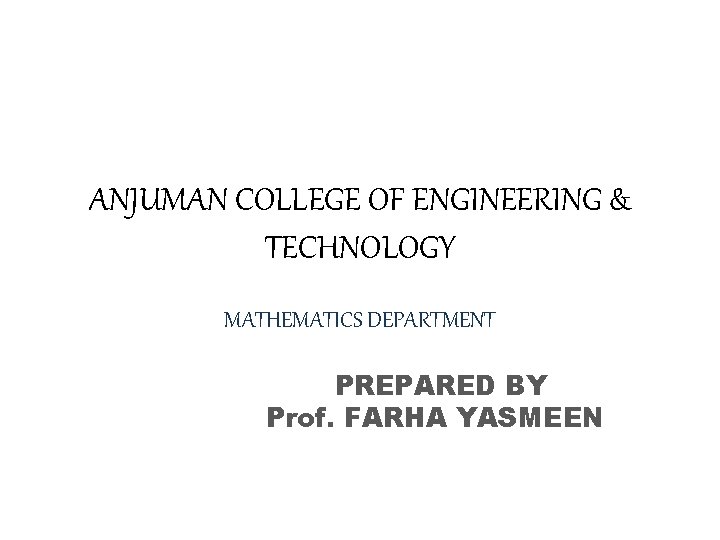 ANJUMAN COLLEGE OF ENGINEERING TECHNOLOGY MATHEMATICS DEPARTMENT PREPARED