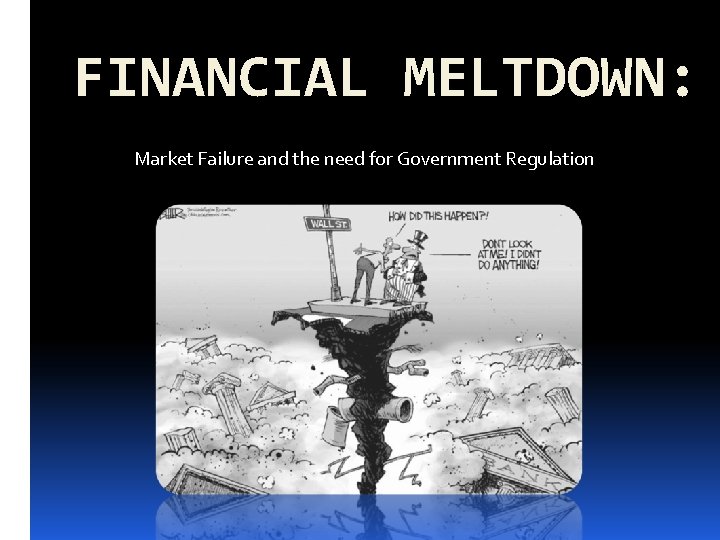 FINANCIAL MELTDOWN Market Failure and the need for