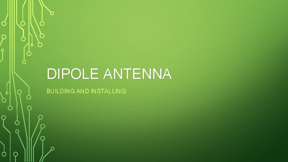 DIPOLE ANTENNA BUILDING AND INSTALLING CONTENT INTRODUCTION WORKING