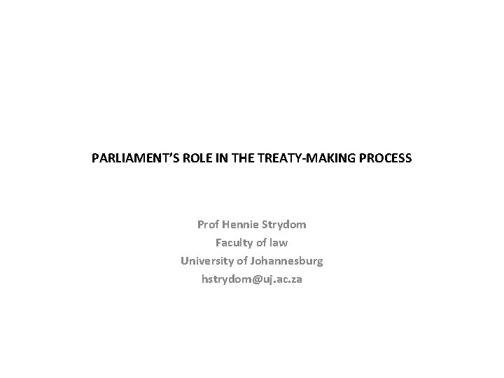 PARLIAMENTS ROLE IN THE TREATYMAKING PROCESS Prof Hennie