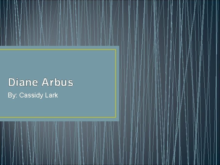 Diane Arbus By Cassidy Lark Background Information Diane