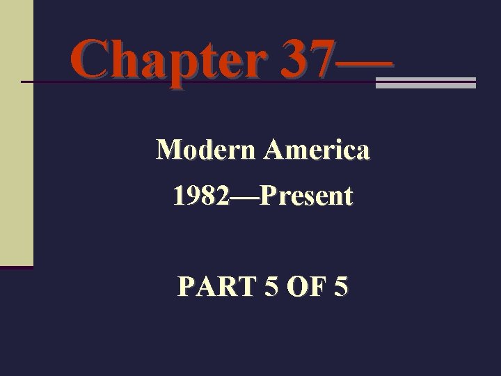 Chapter 37 Modern America 1982Present PART 5 OF
