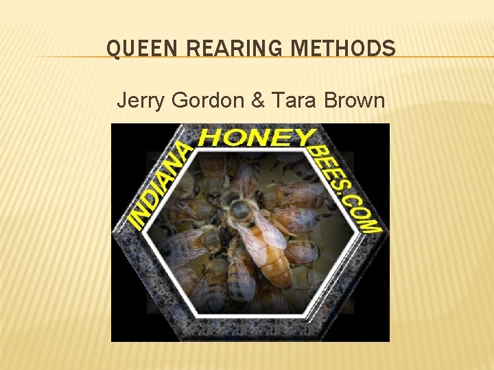 QUEEN REARING METHODS Jerry Gordon Tara Brown QUEEN