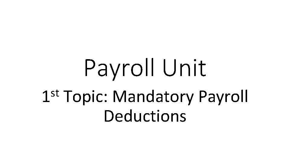Payroll Unit st 1 Topic Mandatory Payroll Deductions