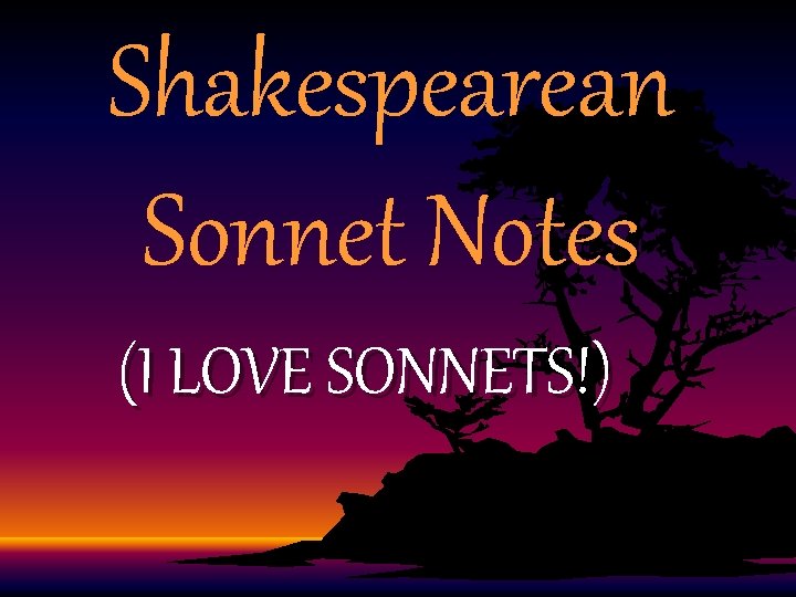 Shakespearean Sonnet Notes I LOVE SONNETS What is