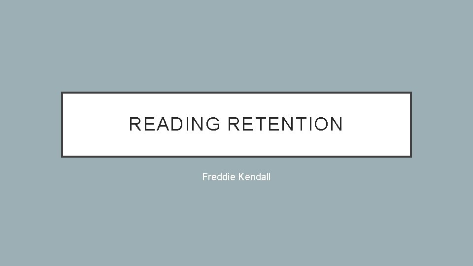 READING RETENTION Freddie Kendall ITS IMPORTANCE Reading retention