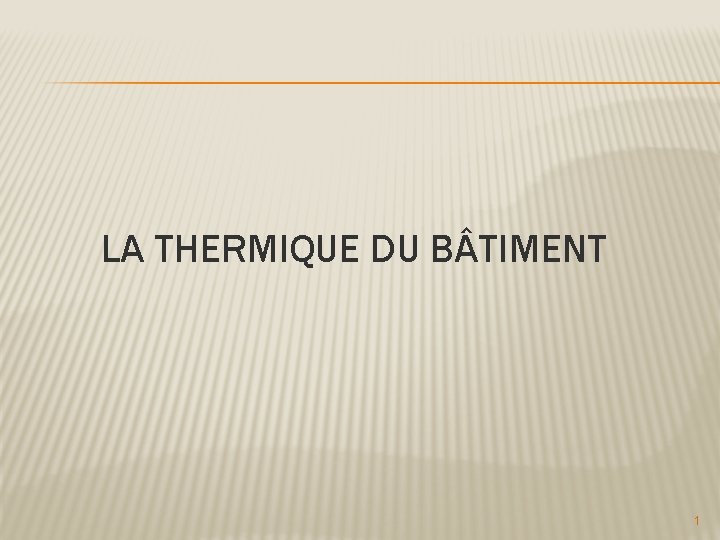 LA THERMIQUE DU B TIMENT 1 SOMMAIRE Gnralits