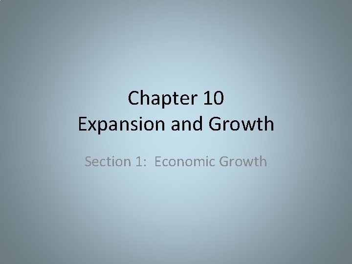 Chapter 10 Expansion and Growth Section 1 Economic