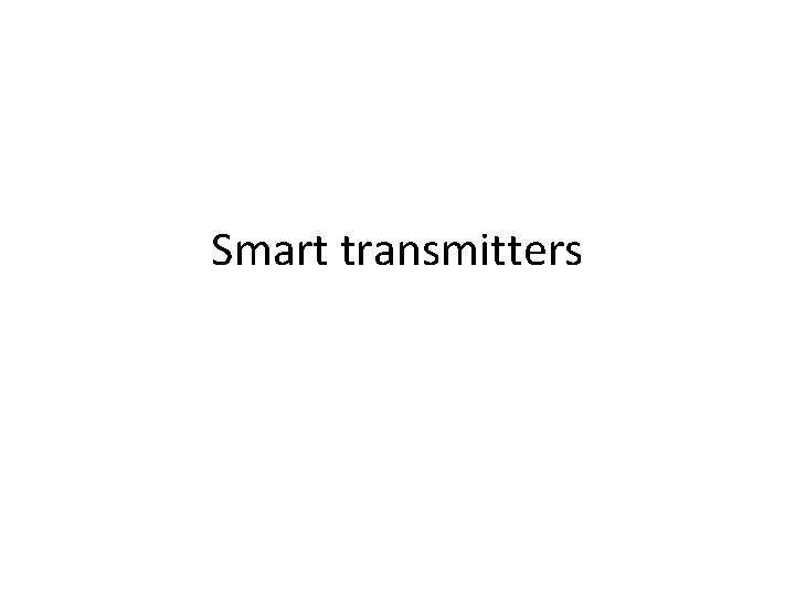 Smart transmitters Features of smart transmitter Has a