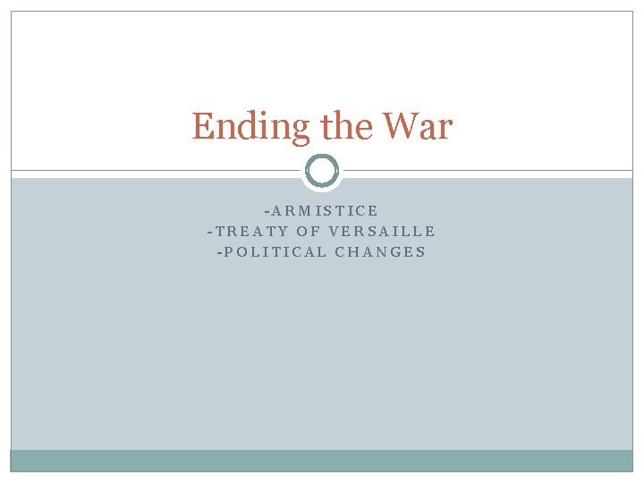 Ending the War ARMISTICE TREATY OF VERSAILLE POLITICAL