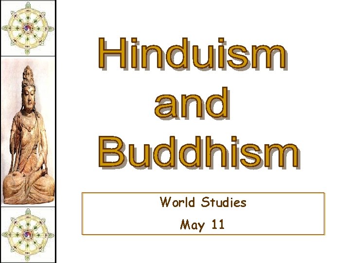 World Studies May 11 Overview of Hinduism Hinduism