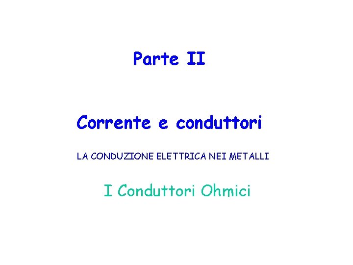 Parte II Corrente e conduttori LA CONDUZIONE ELETTRICA